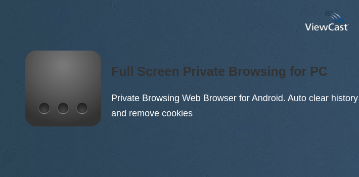 Download Full Screen Private Browsing for PC / Windows / Computer