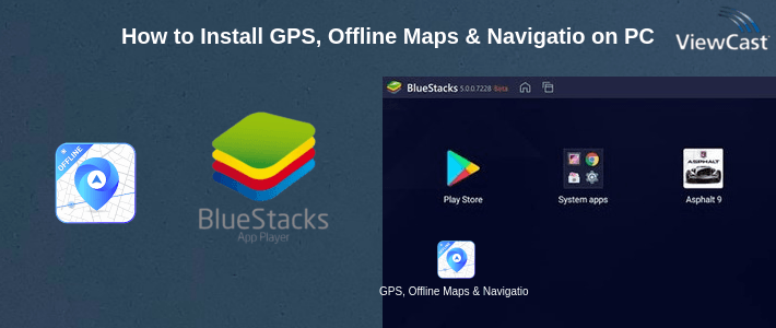 Download GPS, Offline Maps & Navigation for PC / Windows / Computer